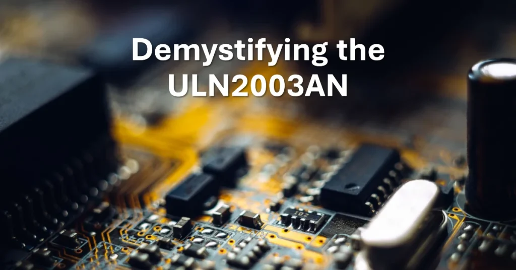 Demystifying the ULN2003AN: How Does It Work and Why Is It Important ...